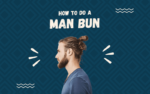 How to Do a Man Bun | 4 Different Ways to Rock the Style
