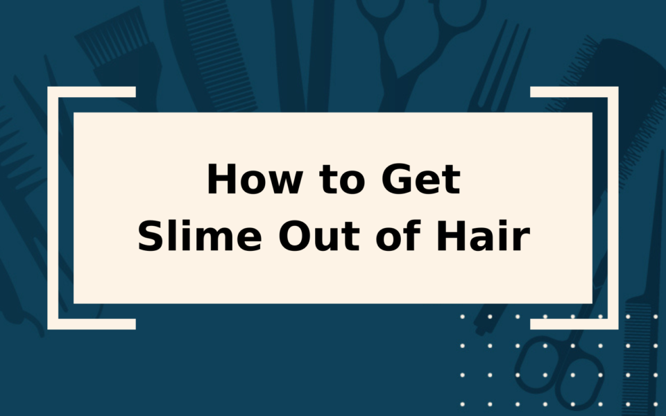 How to Get Slime Out of Hair | Don't Panic - Take These Steps!