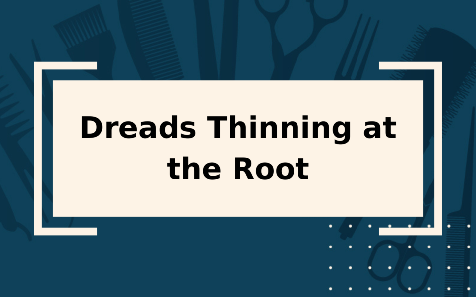 Dreads Thinning at the Root | A Few Simple Fixes to Try