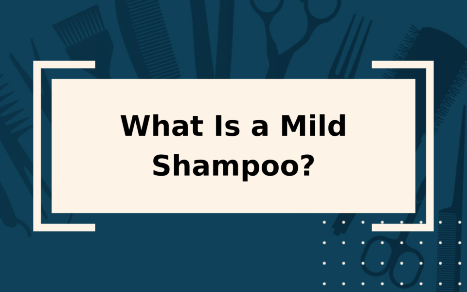 What Is Mild Shampoo? | An Overly-Detailed Guide