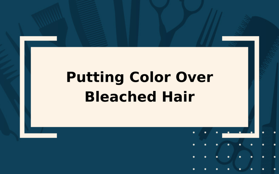 Putting Color Over Bleached Hair | Step-by-Step Guide