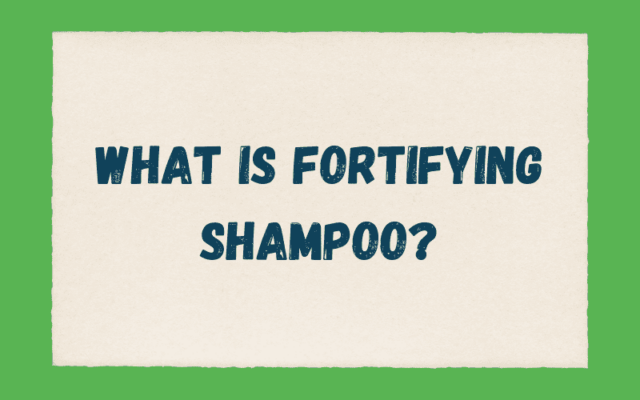 What Is Fortifying Shampoo? | An Overly-Detailed Guide