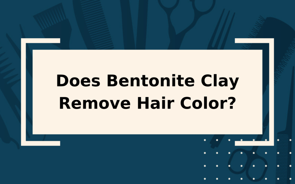 Does Bentonite Clay Remove Hair Color? | Yes It Does!
